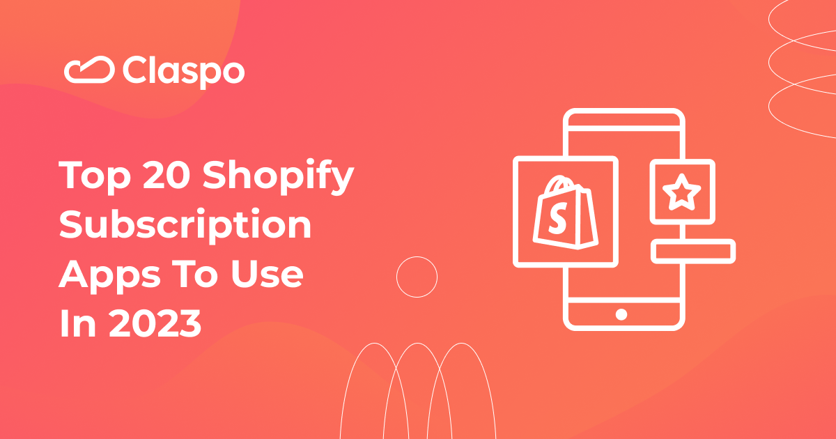 Top 20 Shopify Subscription Apps to Use in 2023 — Claspo.io